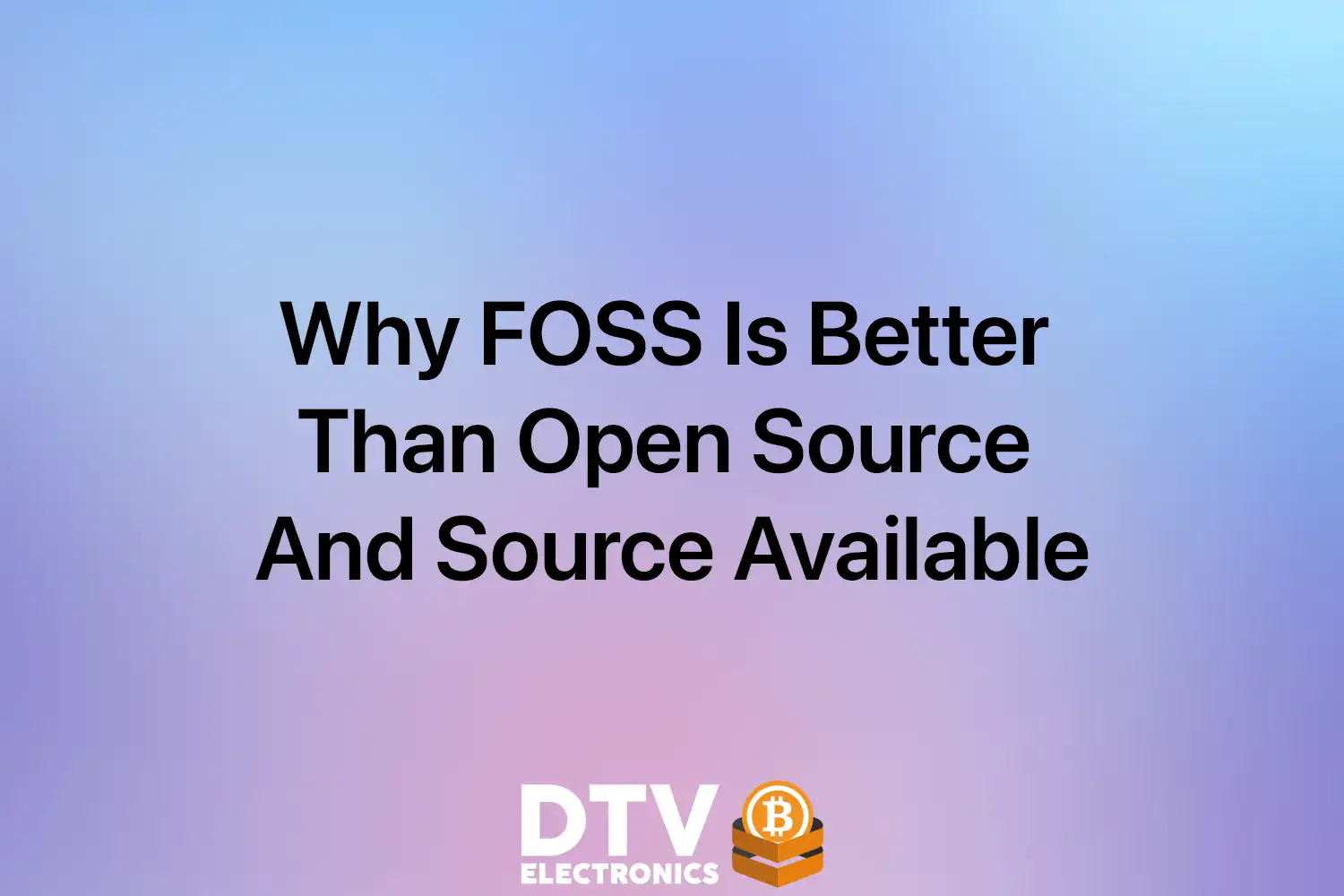 Why FOSS Is Better Than Open Source And Source Available - DTV Electronics
