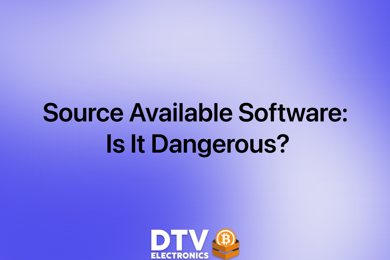 Source Available Software: Is It Dangerous? - DTV Electronics